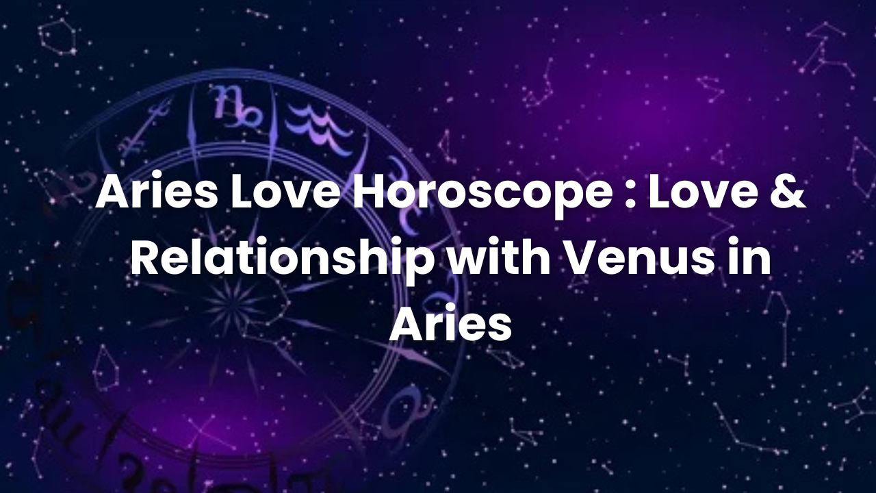 Aries Love Horoscope : Love & Relationship with Venus in Aries